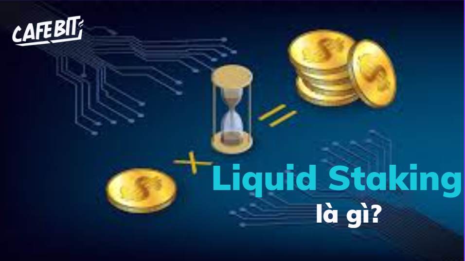 Liquid Staking Là Gì? 3 Dự Án Hàng Đầu Về Liquid Staking